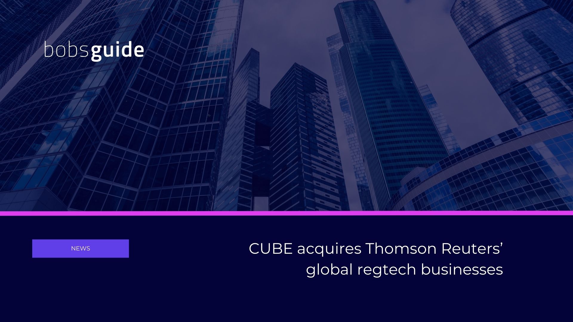 CUBE acquires Thomson Reuters’ global regtech businesses | bobsguide CUBE acquires Thomson Reuters’ global regtech businesses | bobsguide